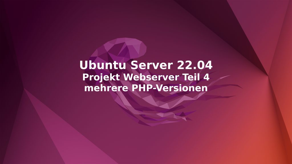 Projekt Webserver – Ubuntu 22.04 Teil 4 – mehrere PHP-Versionen installieren und nutzen – Zöchbauer